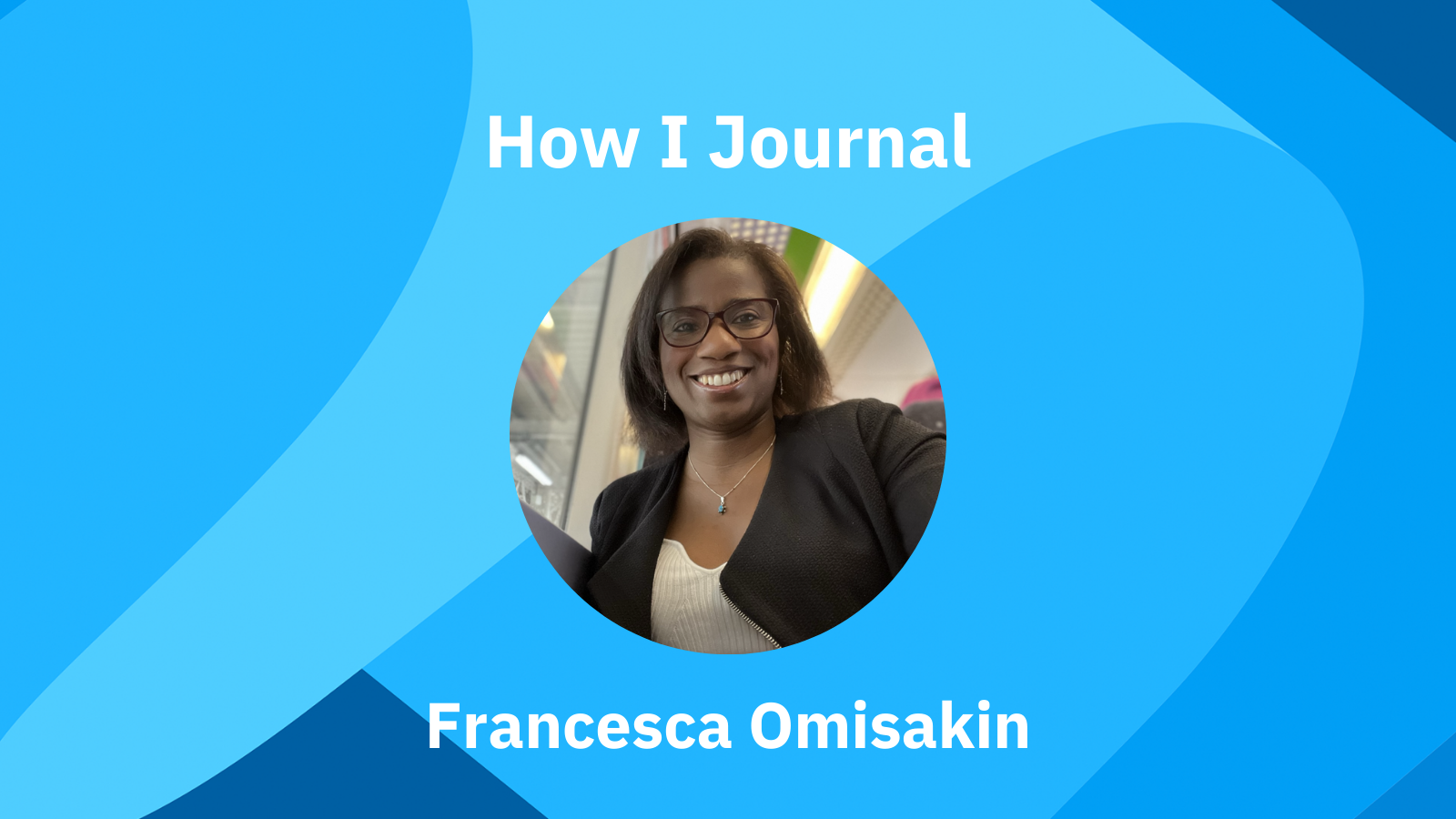 How I Journal: Francesca Omisakin